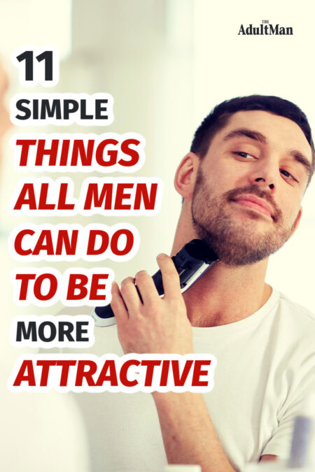 11 Simple Things All Men Can Do to Be More Attractive (2023)